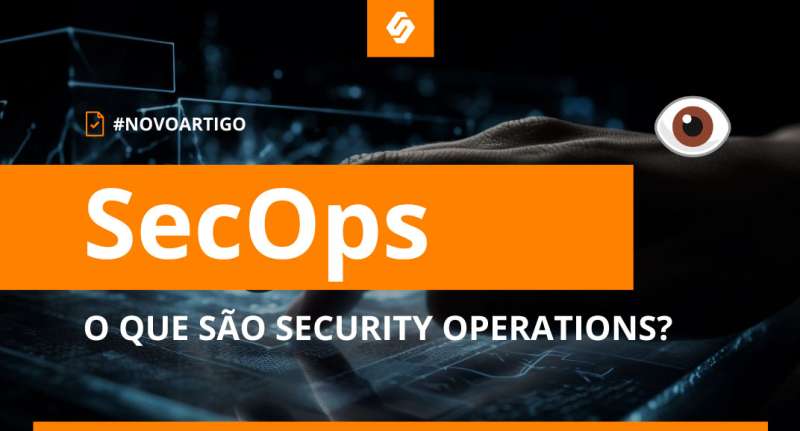 O que é o Security Operations - SecOps
